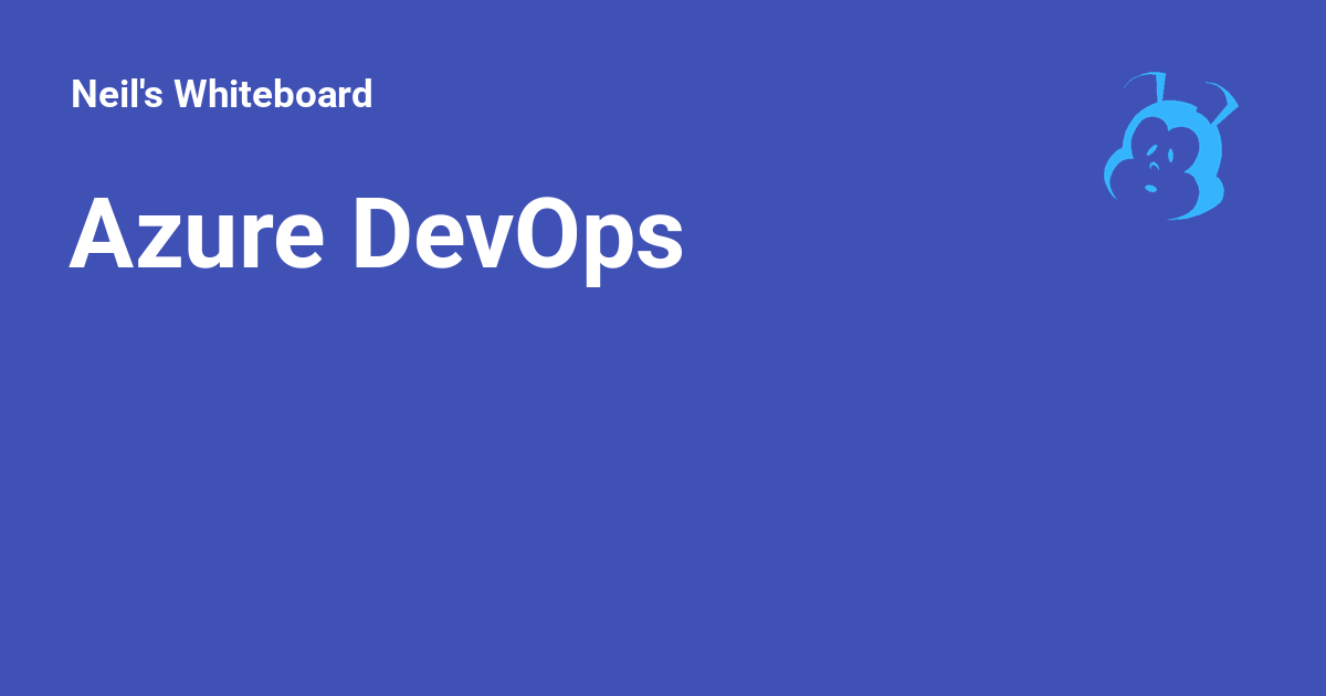 Azure DevOps - Neil's Whiteboard