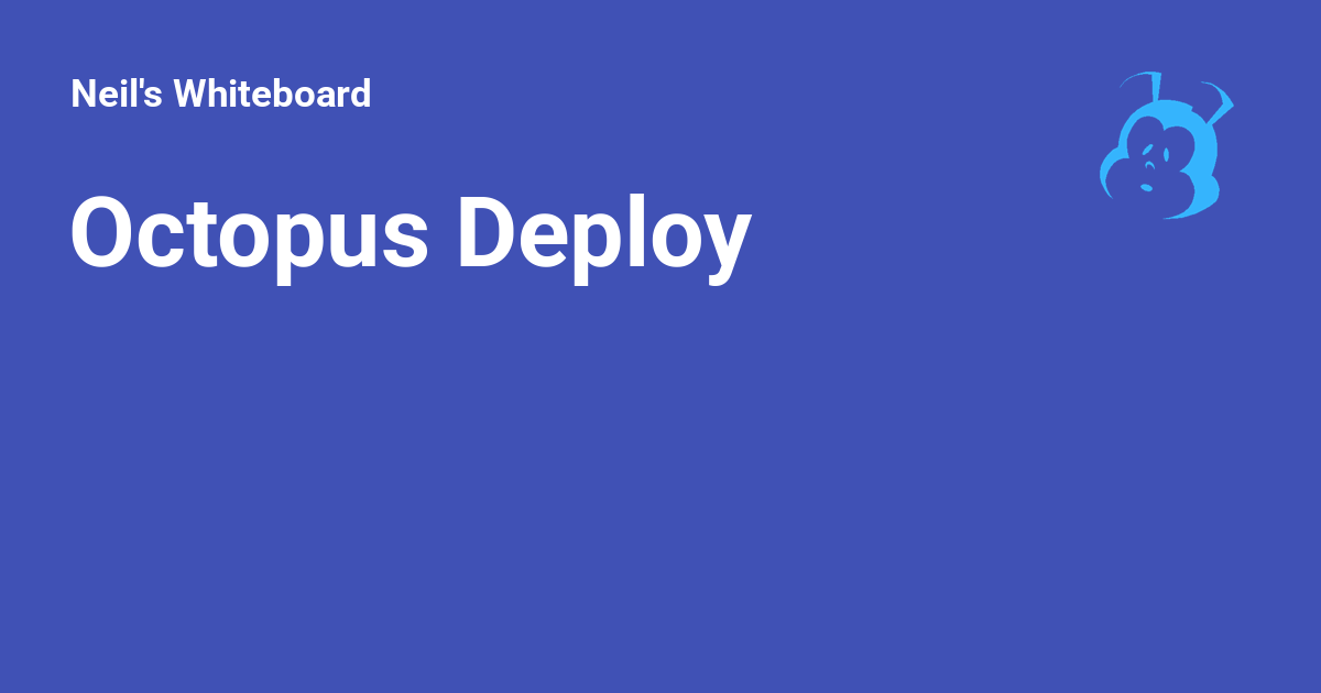 Octopus Deploy - Neil's Whiteboard