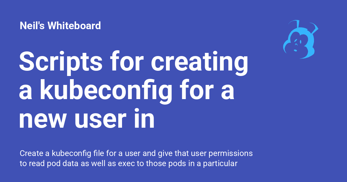 Scripts For Creating A Kubeconfig For A New User In Kubernetes Neils 6563