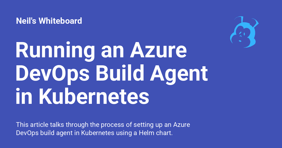 Running An Azure Devops Build Agent In Kubernetes Neils Whiteboard