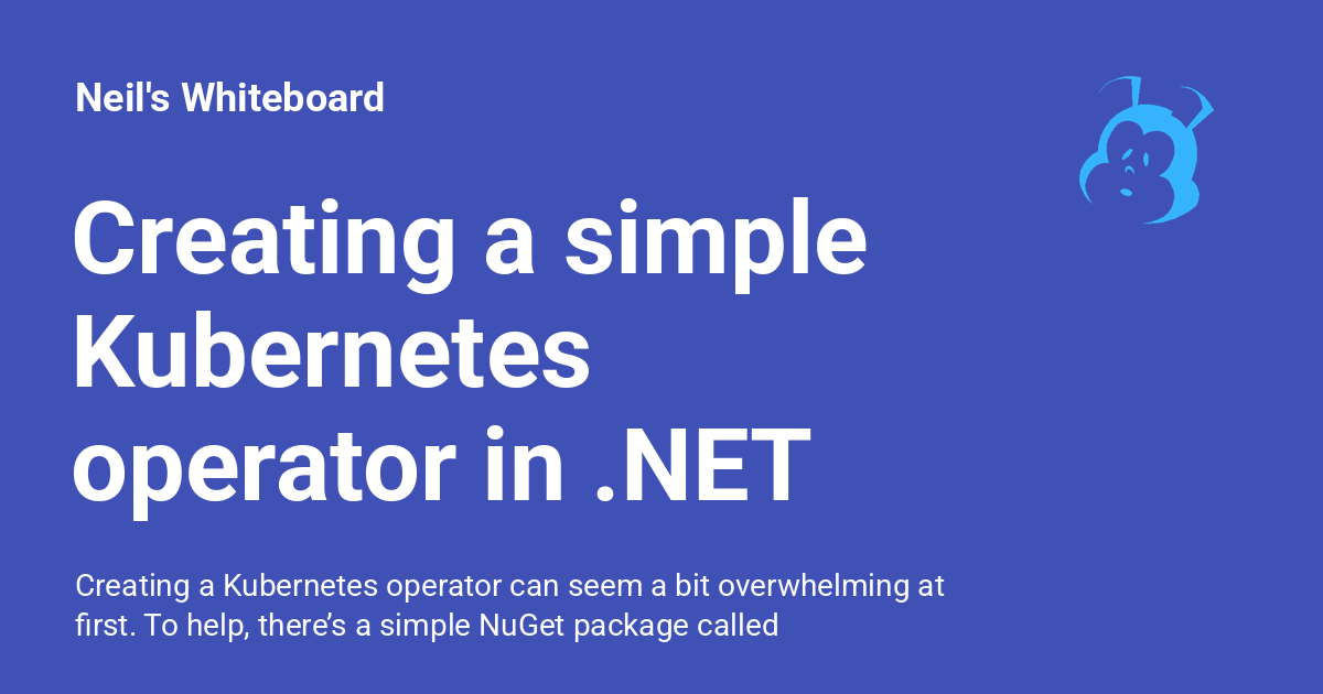 Creating a simple Kubernetes operator in .NET (C#) - Neil's Whiteboard Creating a simple Kubernetes operator in .NET (C#) - Neil's Whiteboard